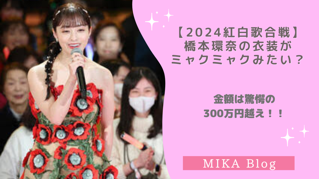 【2024紅白歌合戦】橋本環奈の衣装が300万円！？ミャクミャクみたいとの声も - MIKA blog